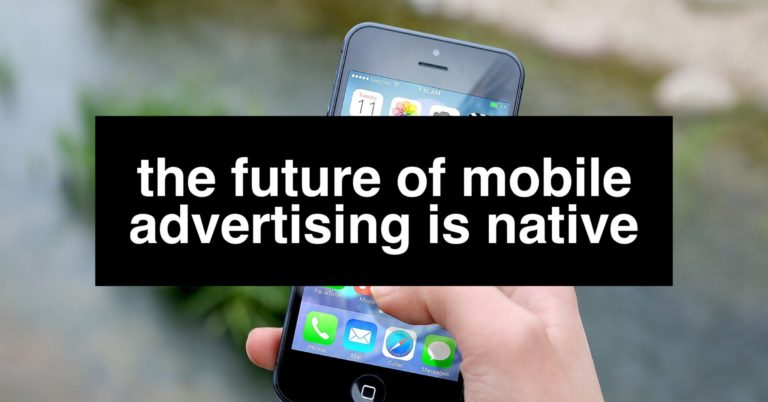 The Future of Mobile Advertising is Native - DigitalAdBlog