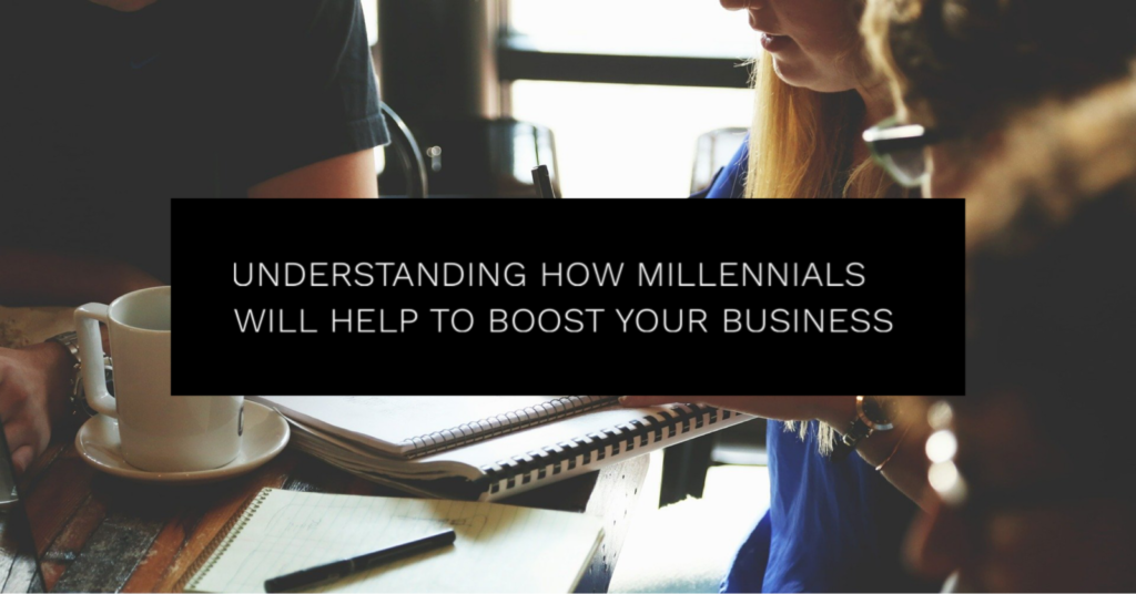 Understanding How Millennials Will Help to Boost Your Business ...