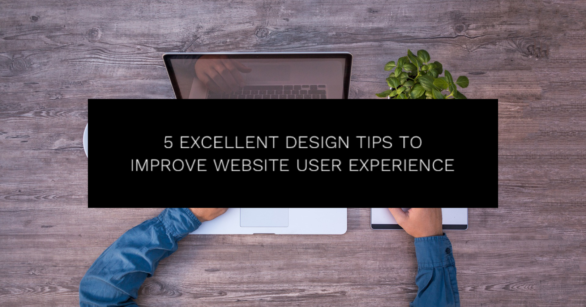 5 Excellent Design Tips to Improve Website User Experience