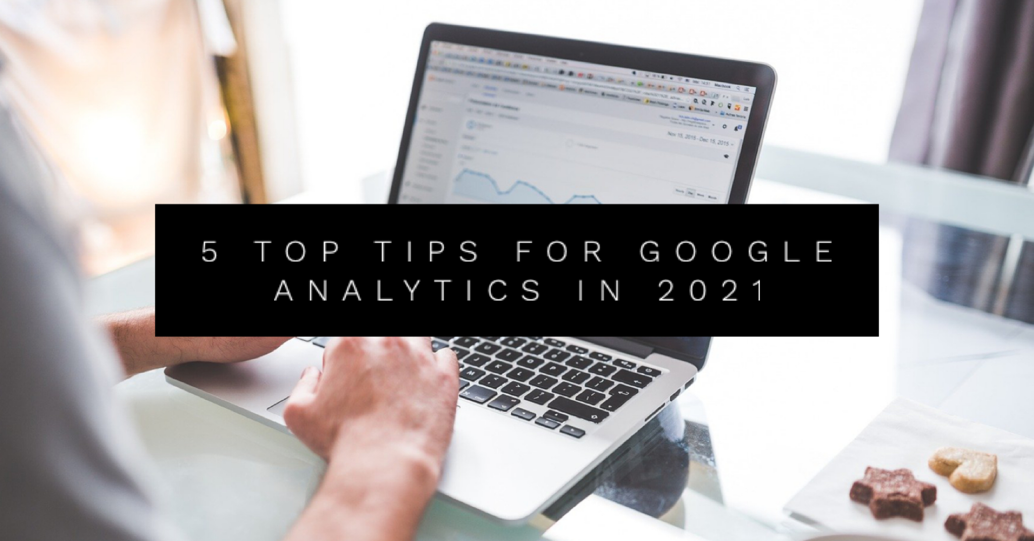 5 Top Tips For Google Analytics in 2021 - DigitalAdBlog
